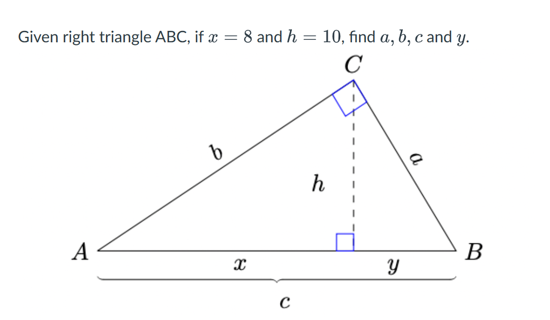 Solved Given right triangle ABC, if x=8 and h=10, find a,b,c | Chegg.com Solved Given right triangle ABC, if x=8 and h=10, find a,b,c | Chegg.com