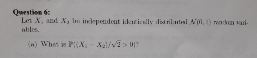 Solved Question 6: Let X, and X, be independent identically | Chegg.com