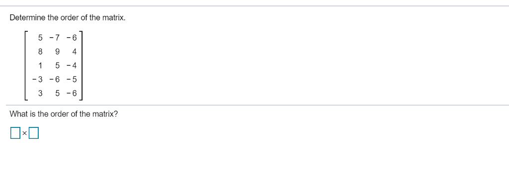 Solved Determine the order of the matrix. 57 -6 1 5 -4 3 5 | Chegg.com