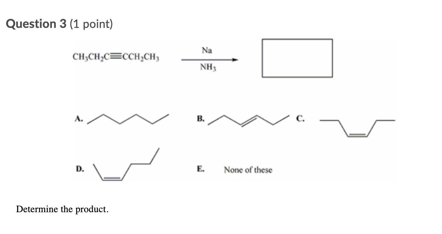 Solved Question 3 (1 point) Na CH3CH2C=CCH2CH3 NH3 B. D. E. | Chegg.com