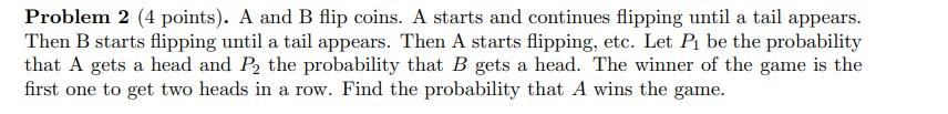 Solved Problem 2 (4 points). A and B flip coins. A starts | Chegg.com