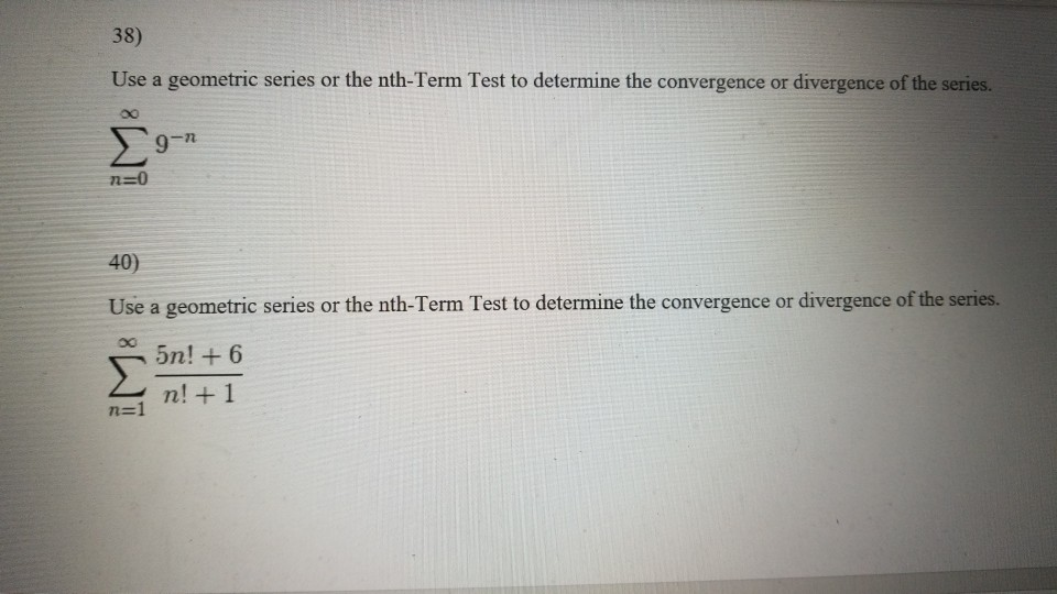 Solved 38) Use a geometric series or the nth-Term Test to | Chegg.com