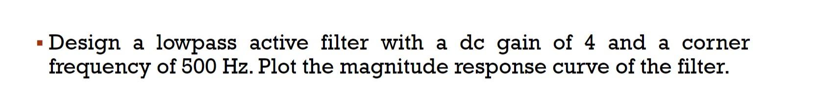 Solved - Design a lowpass active filter with a dc gain of 4 | Chegg.com