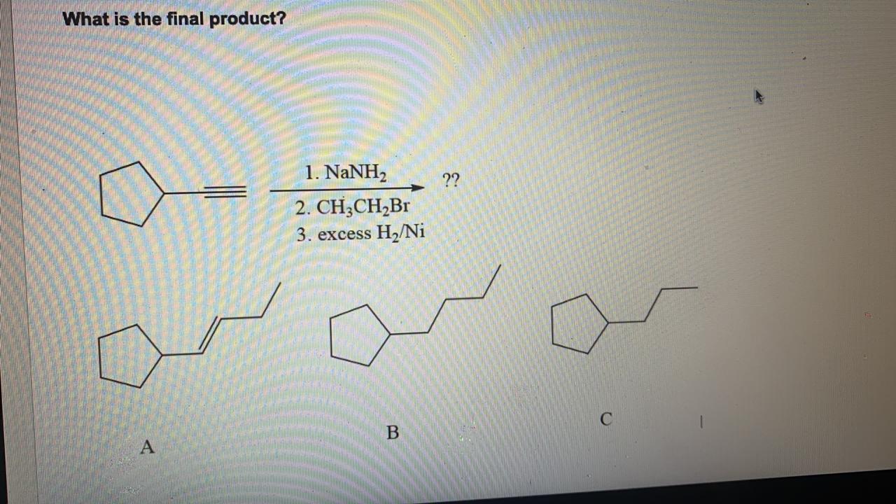 Solved What is the final product? ?? 1. NaNH2 2. CH3CH2Br 3. | Chegg.com