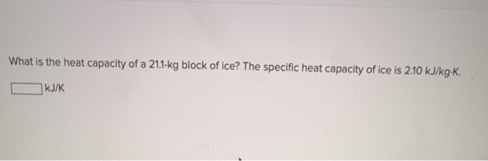 Solved What is the heat capacity of a 21.1-kg block of ice? | Chegg.com