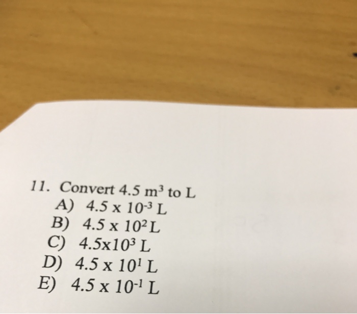 Solved 11. Convert 4.5 m3 to L A) 4.5 x 103 L B) 4.5 x 102L | Chegg.com