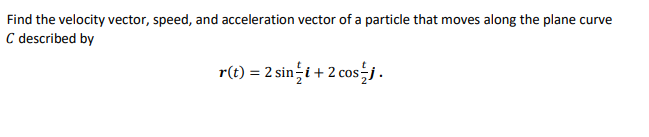 Solved Find the velocity vector, speed, and acceleration | Chegg.com