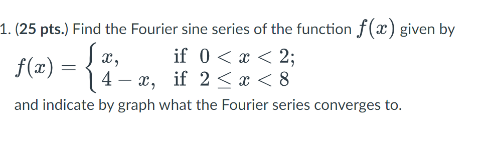 Solved (25 pts.) Find the Fourier sine series of the | Chegg.com