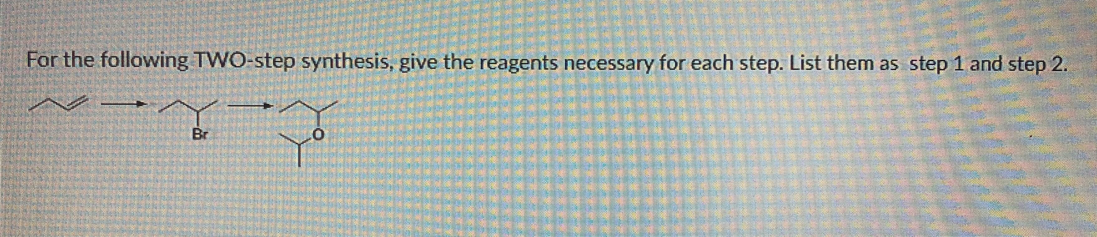 Solved For the following TWO-step synthesis, give the | Chegg.com
