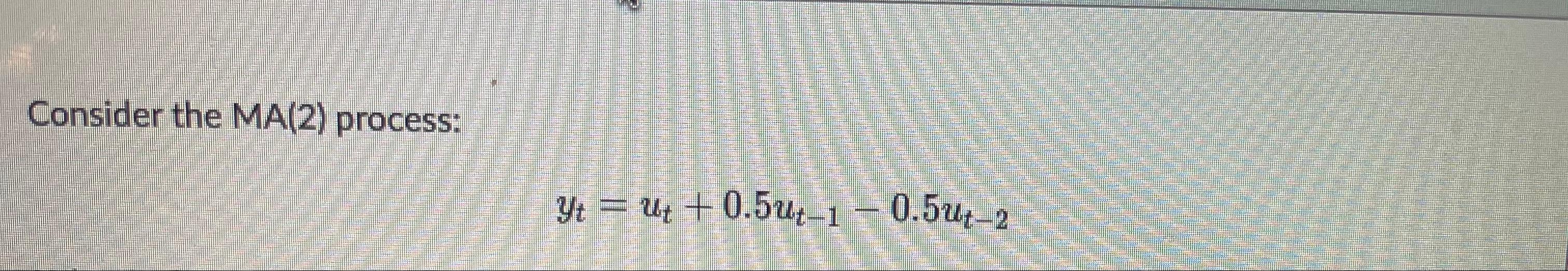 Solved {This is a 2 part question} Consider the MA(2) | Chegg.com