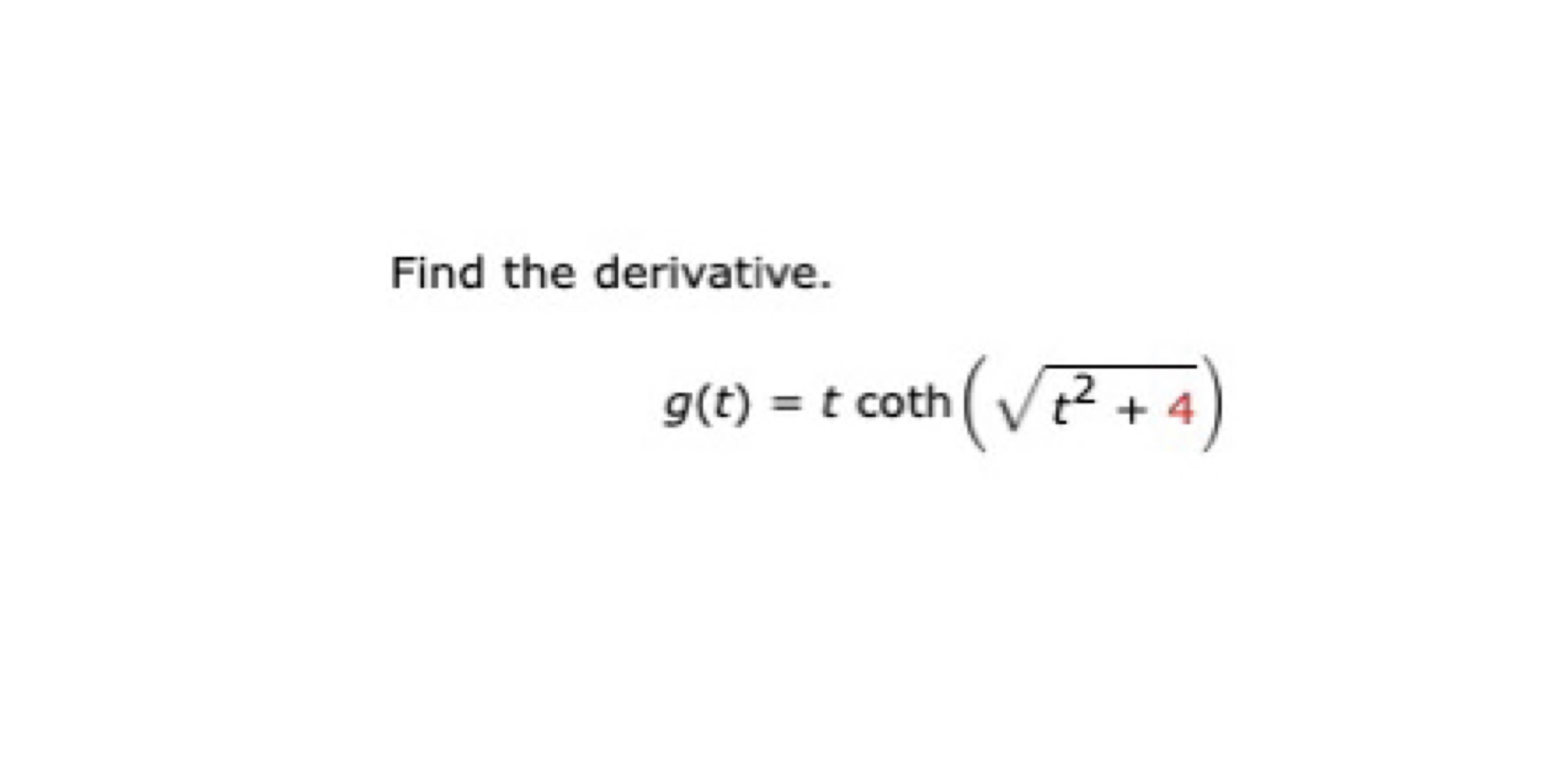 Solved Find the derivative. g(t)=tcoth(t2+4) | Chegg.com
