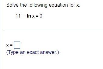 Solved Solve the following equation for x. 11−lnx=0 x= (Type | Chegg.com