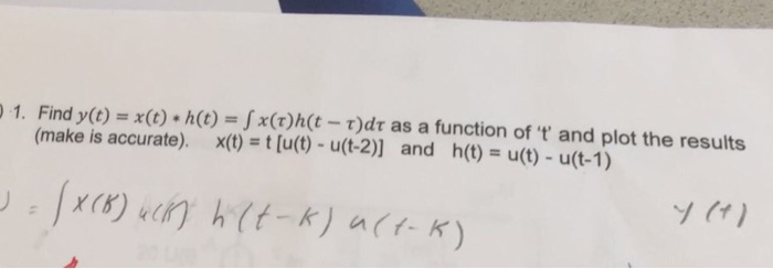 Solved Find y(t) = x(t) * h(t) = integral x(tau)h(t - tau)d | Chegg.com