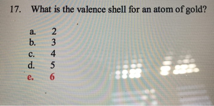 Solved 17. What is the valence shell for an atom of gold? | Chegg.com