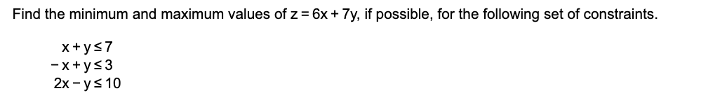Solved Find the minimum and maximum values of z=6x + 7y, if | Chegg.com