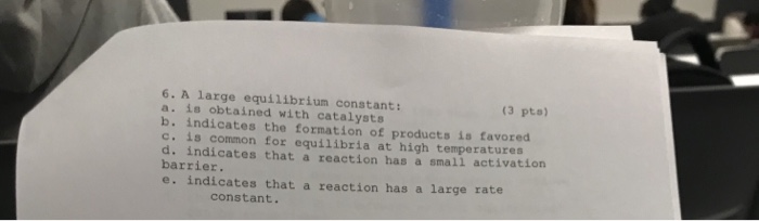 Solved 6. A large equilibrium constant: a. is obtained with | Chegg.com