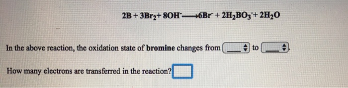 Solved In the above reaction, the oxidation state of bromine | Chegg.com