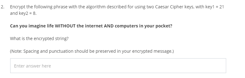 Solved Encrypt the following phrase with the Caesar Cipher | Chegg.com Solved Encrypt the following phrase with the Caesar Cipher | Chegg.com