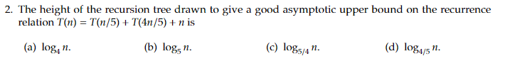 Solved 2. The height of the recursion tree drawn to give a | Chegg.com