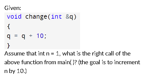 Solved Given: void change (int \&q) \{ q=q+10 \} Assume that | Chegg.com