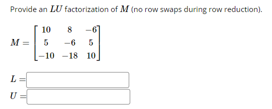 Solved Provide an LU factorization of M (no row swaps during | Chegg.com
