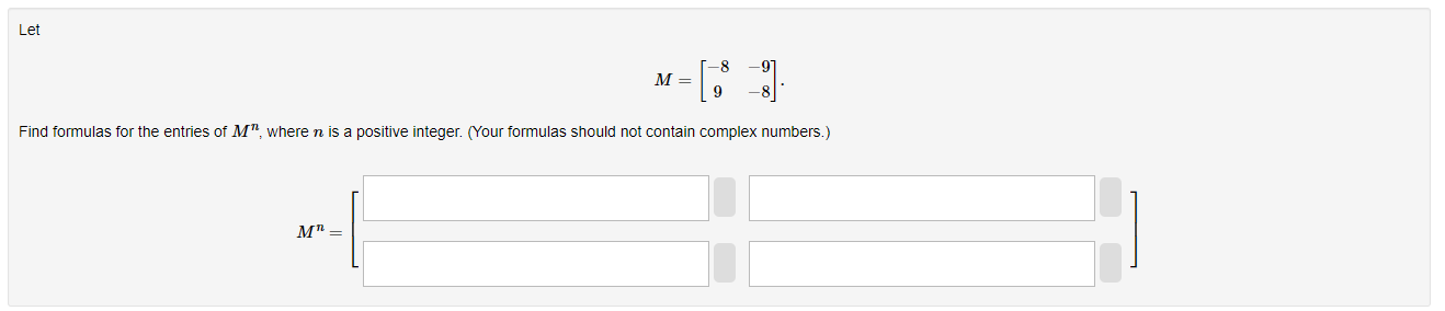 Solved M=[−89−9−8]. Find formulas for the entries of Mn, | Chegg.com