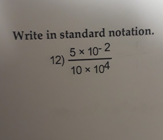 Solved Write in standard notation. 5 x 10-2 10 x 104 12 | Chegg.com