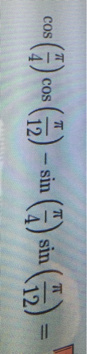 Solved cos (pi/4) cos (pi/12) - sin (pi/4) sin (pi/12) = | Chegg.com