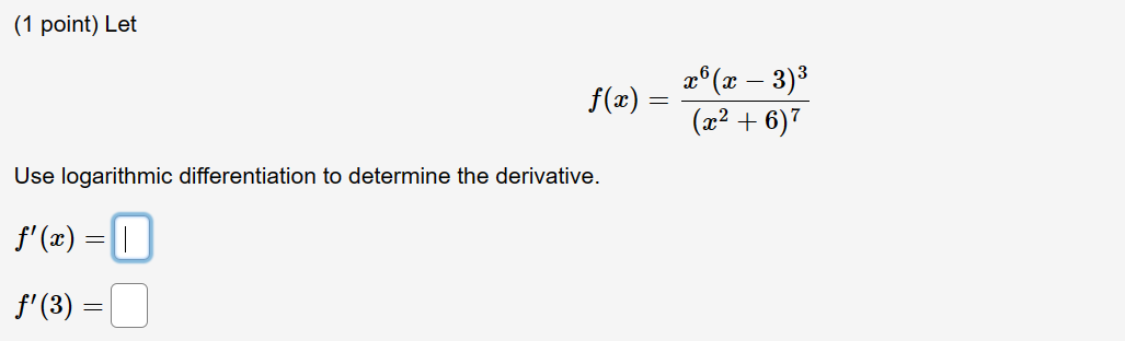 Solved (1 ﻿point) ﻿Letf(x)=x6(x-3)3(x2+6)7Use logarithmic | Chegg.com