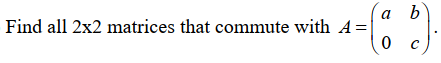 Solved a b ь Find all 2x2 matrices that commute with A= о с | Chegg.com