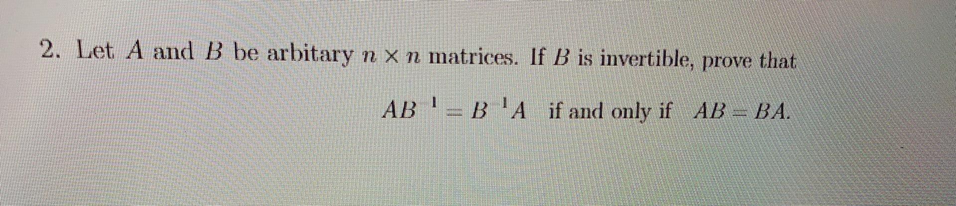 Solved 2. Let A and B be arbitary n x n matrices. If B is | Chegg.com