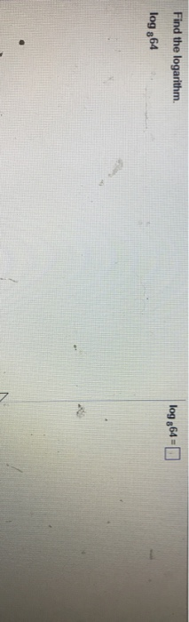 Solved Find the logarithm. log&64 log g64 | Chegg.com