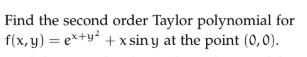 Solved Find the second order Taylor polynomial for f(x,y) = | Chegg.com