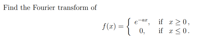 Solved Find the Fourier transform of f(x)={e−ax,0, if x≥0 if | Chegg.com