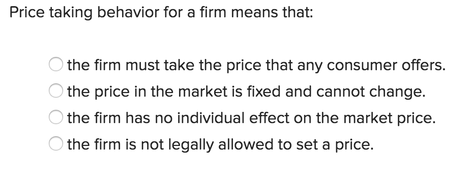 Solved Price taking behavior for a firm means that: the | Chegg.com