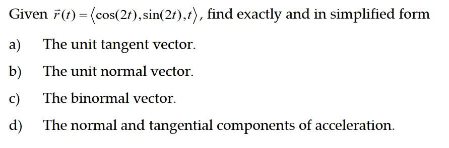 Solved Given r(t)= cos(2t),sin(2t),t , find exactly and in | Chegg.com
