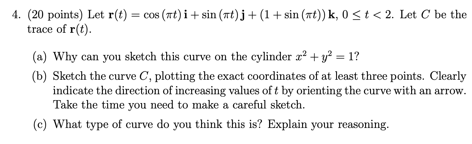 Solved 4. (20 points) Let r(t) = cos (at) i + sin (at)j + (1 | Chegg.com Solved 4. (20 points) Let r(t) = cos (at) i + sin (at)j + (1 | Chegg.com