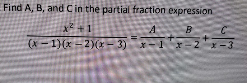 Solved Find A, B, and in the partial fraction expression B - | Chegg.com