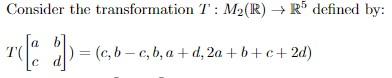 Solved Consider the transformation T: M(R) + Rdefined by: a | Chegg.com