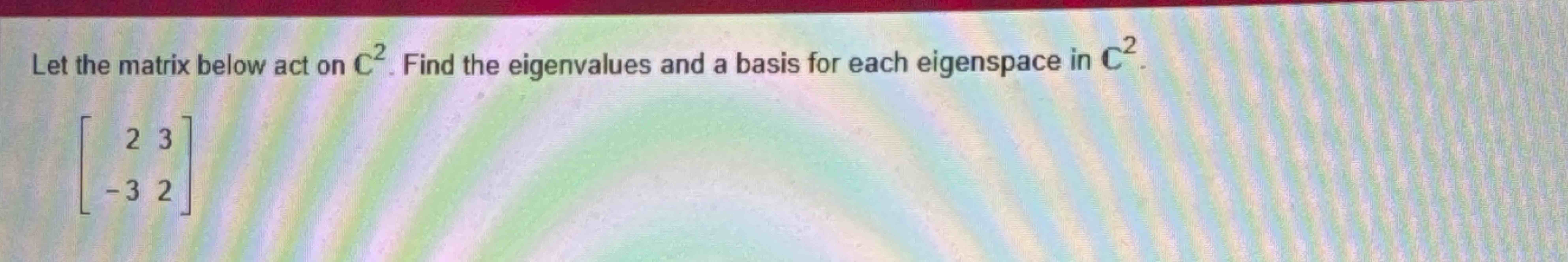 Solved Let the matrix below act on C2. ﻿Find the eigenvalues | Chegg.com