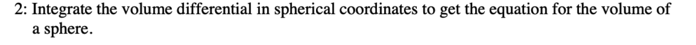 Solved 2: Integrate the volume differential in spherical | Chegg.com