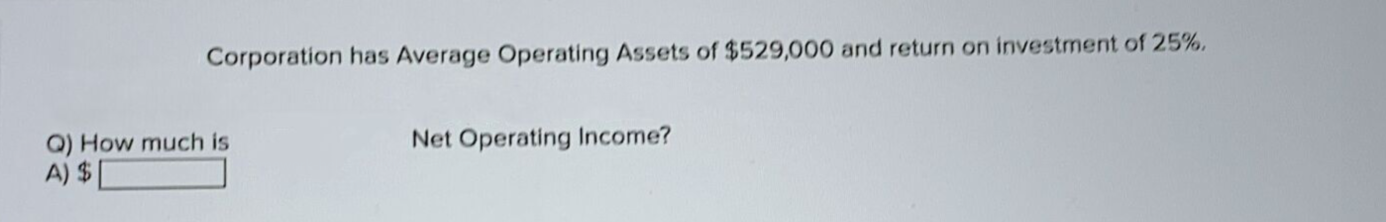 Solved Corporation has Average Operating Assets of $529,000 | Chegg.com