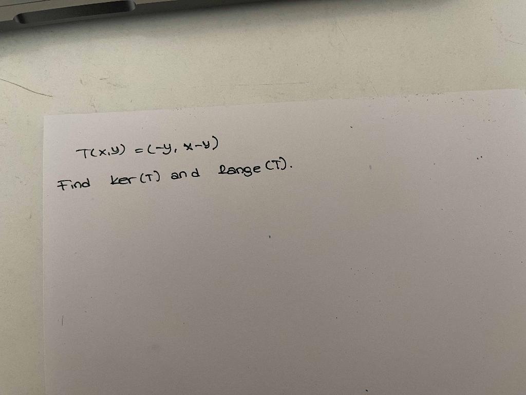 Solved T(x,y) = (-y, x-y) ker (T) and Find Lange (T). | Chegg.com