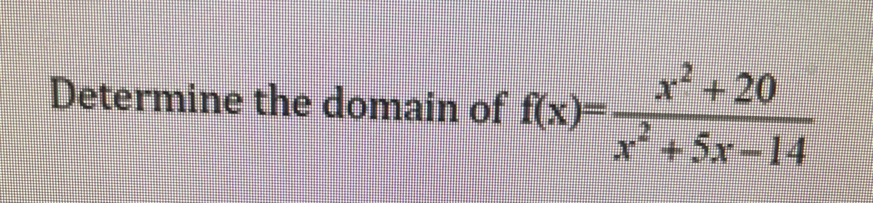 Solved f(x)=x2+5x−14x2+20 | Chegg.com