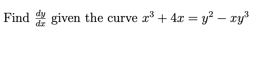 Solved Find denne given the curve x3 + 4x = y2 – xy3 | Chegg.com