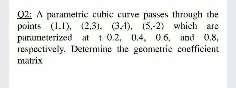 Solved are Q2: A parametric cubic curve passes through the | Chegg.com