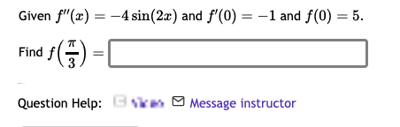 Solved Given f′′(x)=−4sin(2x) and f′(0)=−1 and f(0)=5. Find | Chegg.com