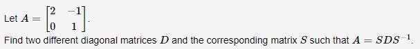 Solved 2 Let A = =[ ] Find two different diagonal matrices D | Chegg.com
