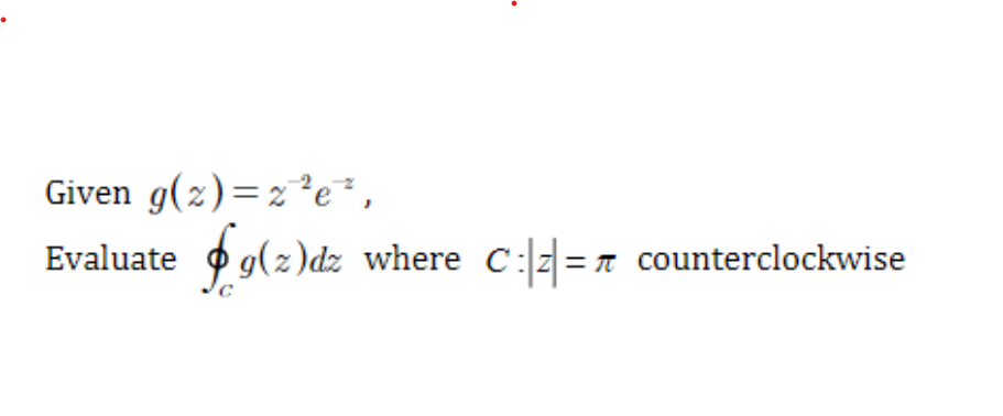 Solved Given g(z) =z^-2e^-z Evaluate g(z)dz where C: |z| = | Chegg.com Solved Given g(z) =z^-2e^-z Evaluate g(z)dz where C: |z| = | Chegg.com