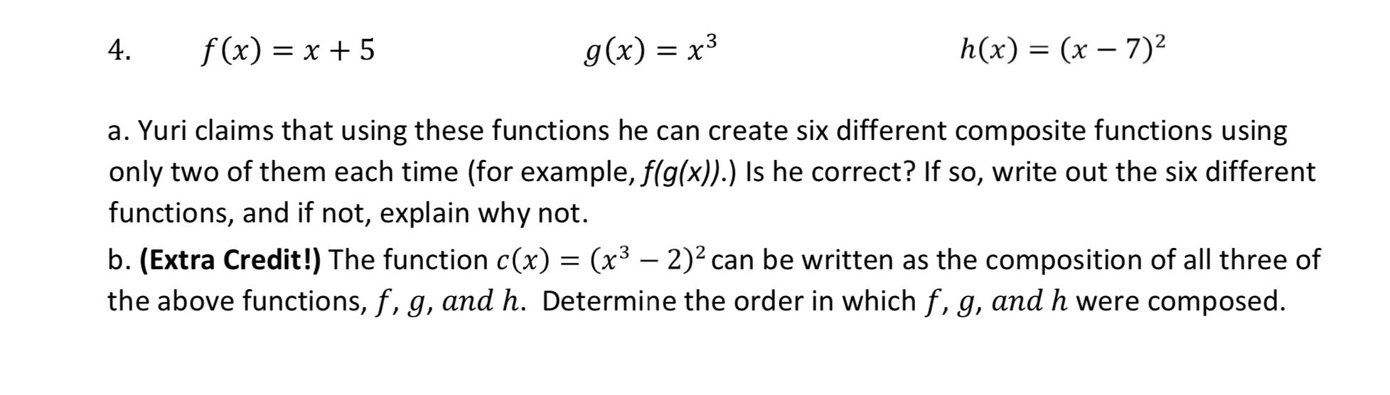 Solved 4. f(x)=x+5g(x)=x3h(x)=(x−7)2 a. Yuri claims that | Chegg.com